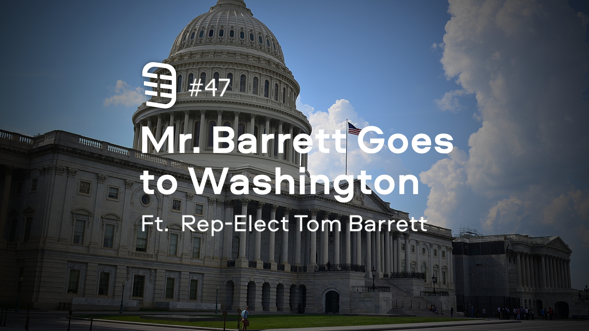 Mr. Barrett Goes to Washington feat. Rep-Elect Tom Barrett | Ep. 47 ...